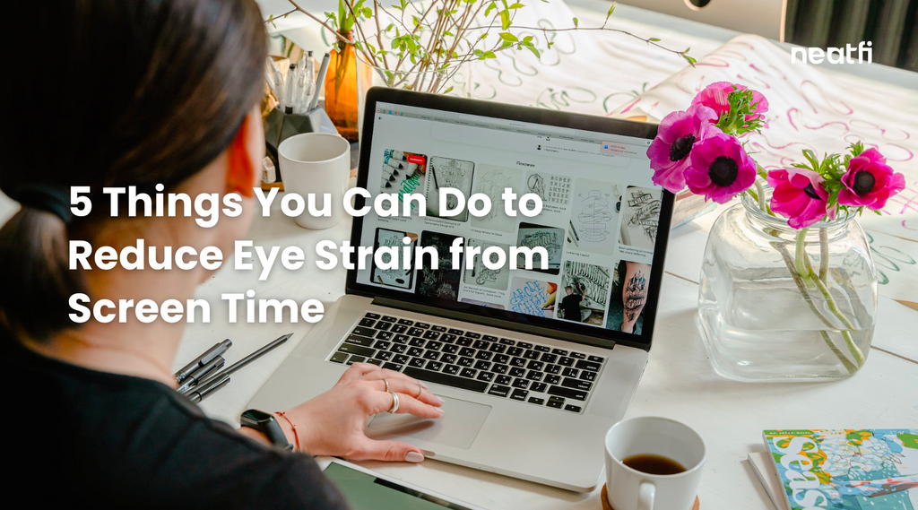 5 Things You Can Do to Reduce Eye Strain from Screen Time – Neatfi